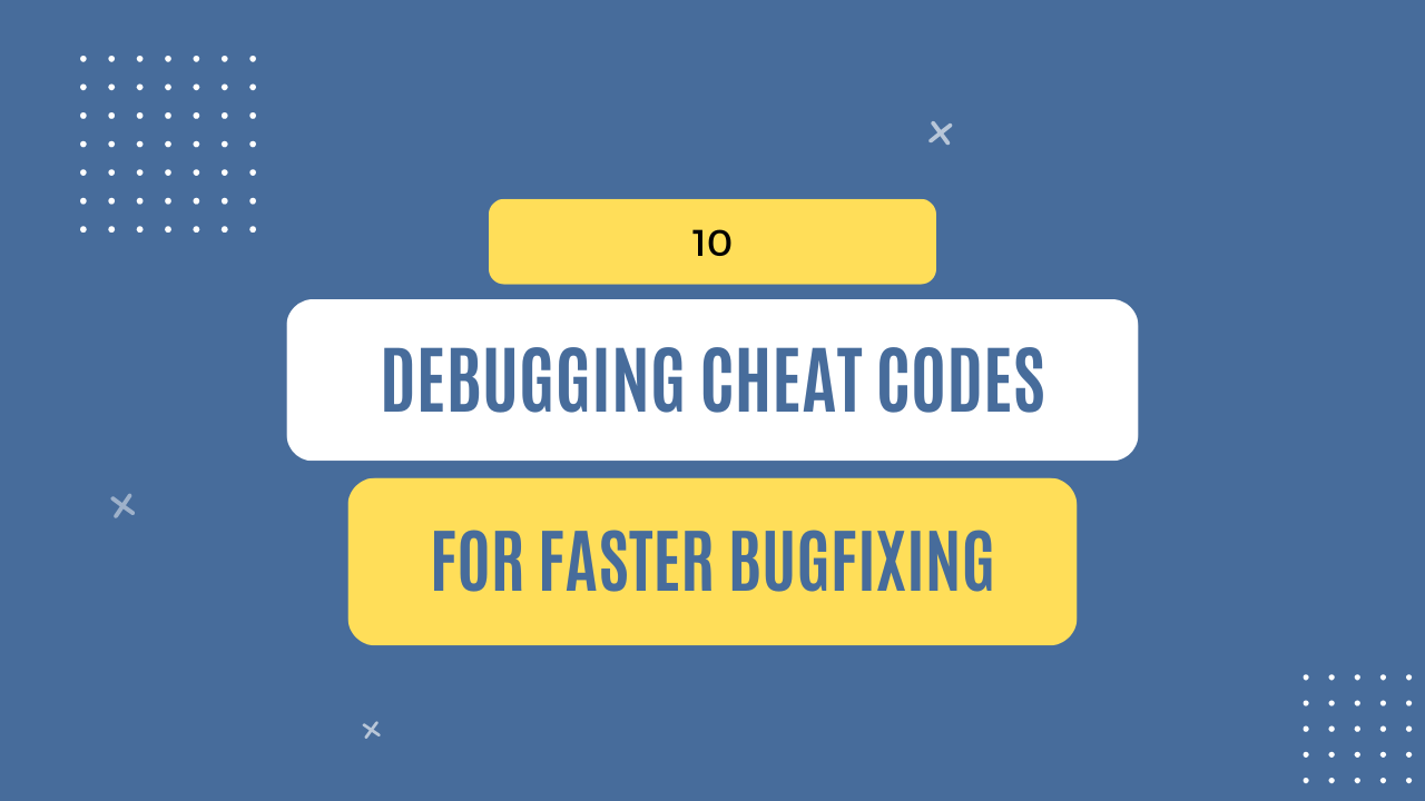 10 debugging cheat codes for faster bugfixing • Dev Secrets